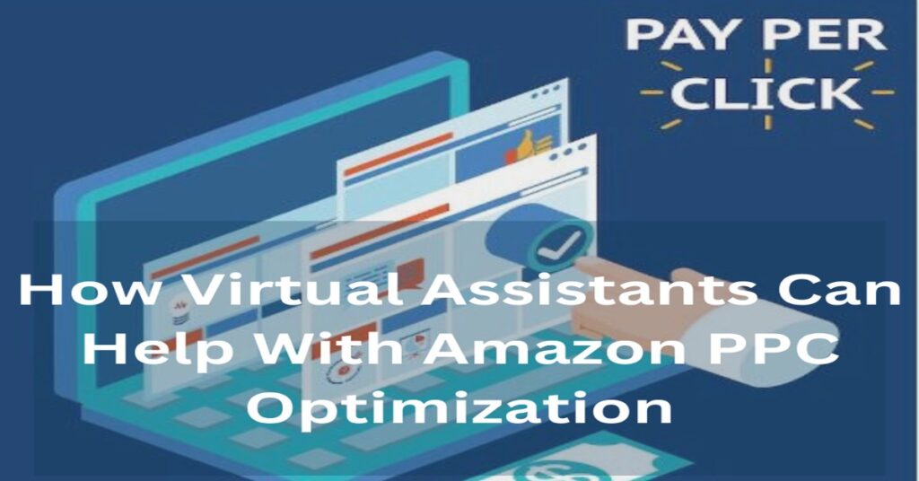 Optimizing Amazon PPC Campaigns with the Help of Virtual Assistants