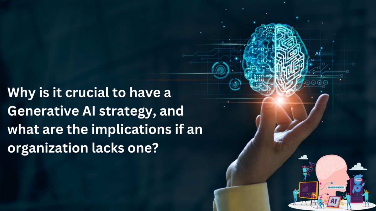 Why is it crucial to have a Generative AI strategy, and what are the ...