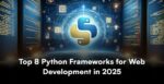 Top 8 Python Frameworks for Web Development in 2025 | TechRecur